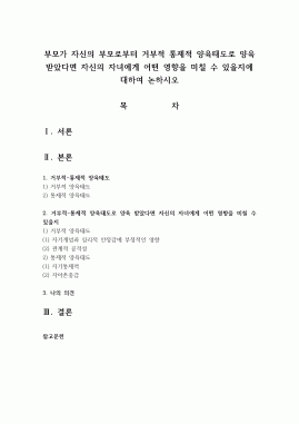 부모가 자신의 부모로부터 거부적 통제적 양육태도로 양육 받았다면 자신의 자녀에게 어떤 영향을 미칠 수 있을지에 대하여 논하시오-1페이지