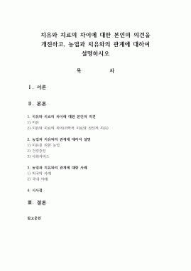 치유와 치료의 차이에 대한 본인의 의견을 개진하고, 농업과 치유와의 관계에 대하여 설명하시오-1페이지