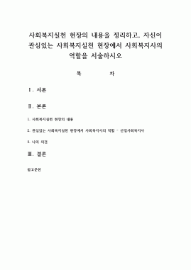 사회복지실천 현장의 내용을 정리하고, 자신이 관심있는 사회복지실천 현장에서 사회복지사의 역할을 서술하시오-1페이지