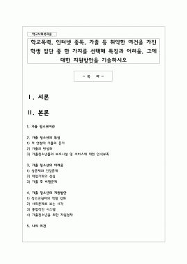 학교폭력, 인터넷 중독, 가출 등 취약한 여건을 가진 학생 집단 중 한 가지를 선택해 특징과 어려움, 그에 대한 지원방안을 기술하시오-1페이지