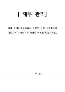 재무관리( 과제물)과제 주제: 재무관리의 목표인 이익 극대화보다 기업가치의 극대화가 적합한 이유를 설명하시오.-1페이지