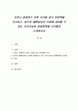 코로나 경제위기 이후 국가별 경기 부양책을 조사하고, 앞으로 불확실성의 시대에 대비할 수 있는 지속가능한 경제정책을 국가별로 소개하시오-1페이지