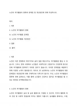 노인의 여가활동의 종류와 문제점 및 개선방안에 대해 작성하시오-1페이지