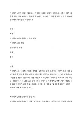 사회복지실천현장에서 예상되는 상황을 사례를 들어서 설명하고, 상황에 대한 개입을 위한 사회복지사의 역할을 작성하고, 자신이 그 역할을 한다면 어떤 부분에 중요하게 생각할지 작성하시오-1페이지