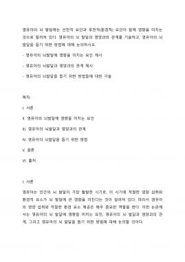 영유아의 뇌 발달에는 선천적 요인과 후천적(환경적) 요인이 함께 영향을 미치는 것으로 알려져 있다. 영유아의 뇌 발달과 영양과의 관계를 기술하고, 영유아의 뇌 발달을 돕기 위한 방법에 대해 논의하시오.-1페이지