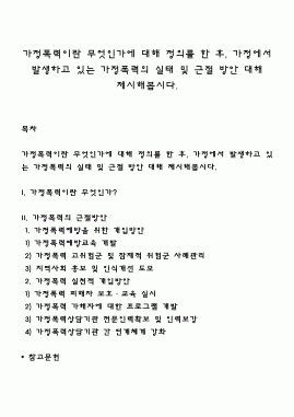 가정폭력이란 무엇인가에 대해 정의를 한 후, 가정에서 발생하고 있는 가정폭력의 실태 및 근절 방안 대해 제시해봅시다-1페이지