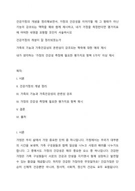 건강가정의 개념을 정리해보면서, 가정의 건강성을 이야기할 때 그 형태가 아닌 기능이 강조되는 맥락을 예와 함께 제시하고, 내가 가정을 측정한다면 평가지표에 어떠한 내영을 포함할 것인지 서술하시오-1페이지