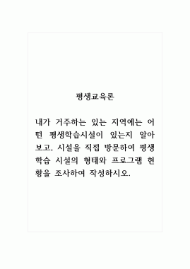 평생교육론_내가 거주하는 있는 지역에는 어떤 평생학습시설이 있는지 알아보고, 시설을 직접 방문하여 평생학습 시설의 형태와 프로그램 현황을 조사하여 작성하시오.-1페이지