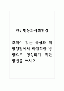 인간행동과사회환경_조직이 갖는 특성과 직장생활에서 바람직한 방향으로 형성되기 위한 방법을 쓰시오.-1페이지