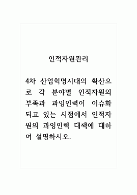 인적자원관리_4차 산업혁명시대의 확산으로 각 분야별 인적자원의 부족과 과잉인력이 이슈화 되고 있는 시점에서 인적자원의 과잉인력 대책에 대하여 설명하시오.-1페이지