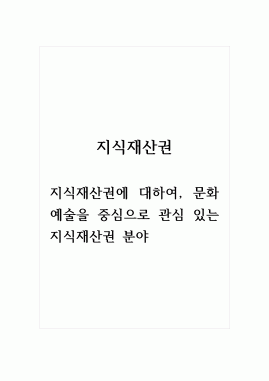 지식재산권_지식재산권에 대하여, 문화예술을 중심으로 관심 있는 지식재산권 분야-1페이지