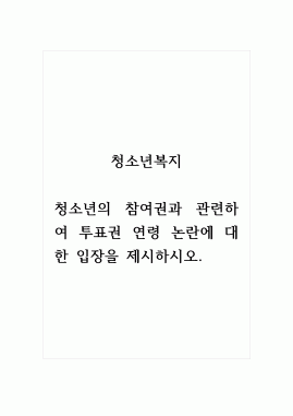 청소년복지_청소년의 참여권과 관련하여 투표권 연령 논란에 대한 입장을 제시하시오.-1페이지