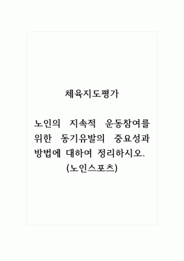 체육지도평가_노인의 지속적 운동참여를 위한 동기유발의 중요성과 방법에 대하여 정리하시오. (노인스포츠)-1페이지