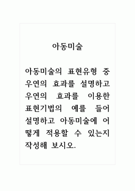 아동미술_아동미술의 표현유형 중 우연의 효과를 설명하고 우연의 효과를 이용한 표현기법의 예를 들어 설명하고 아동미술에 어떻게 적용할 수 있는지 작성해보시오. (2)-1페이지