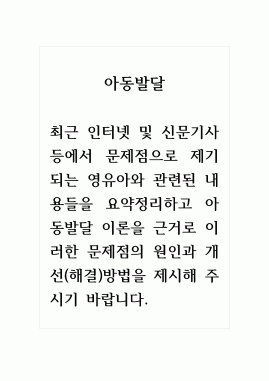 아동발달_최근 인터넷 및 신문기사 등에서 문제점으로 제기되는 영유아와 관련된 내용들을 요약정리하고 아동발달 이론을 근거로 이러한 문제점의 원인과 개선(해결)방법을 제시해 주시기 바랍니다.-1페이지