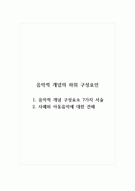 아동음악_음악적 개념의 하위 구성요인 1. 음악적 개념 구성요소 7가지 서술 2. 사례와 아동음악에 대한 견해-1페이지