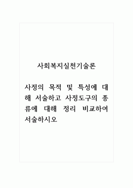 사회복지실천기술론_사정의 목적 및 특성에 대해 서술하고 사정도구의 종류에 대해 정리 비교하여 서술하시오-1페이지