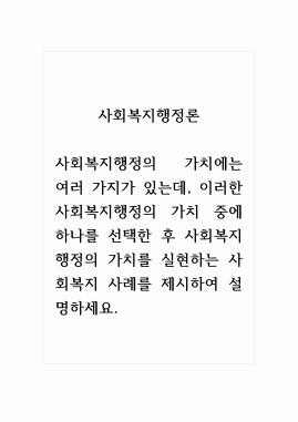 사회복지행정론_사회복지행정의 가치에는 여러 가지가 있는데, 이러한 사회복지행정의 가치 중에 하나를 선택한 후 사회복지행정의 가치를 실현하는 사회복지 사례를 제시하여 설명하세요.-1페이지