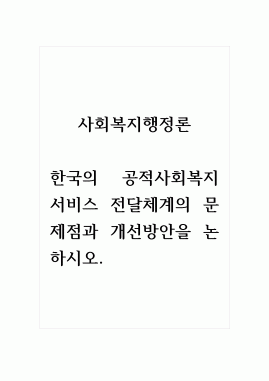 사회복지행정론_한국의 공적사회복지서비스 전달체계의 문제점과 개선방안을 논하시오.-1페이지