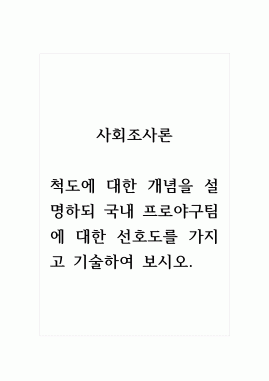 사회조사론_척도에 대한 개념을 설명하되 국내 프로야구팀에 대한 선호도를 가지고 기술하여 보시오.-1페이지