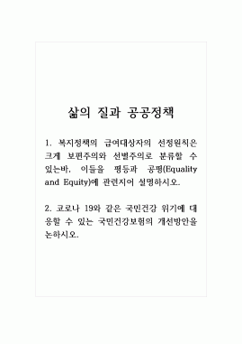 삶의 질과 공공정책_1. 복지정책의 급여대상자의 선정원칙은 크게 보편주의와 선별주의로 분류할 수 있는바, 이들을 평등과 공평(Equality and Equity)에 관련지어 설명하시오. 2. 코로나 19와 같은 국민건강 위기에 대응할 수 있는 국민건강보험의 개선방안을 논하시오.-1페이지