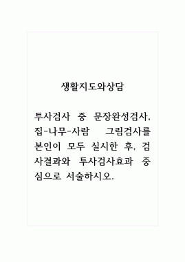 생활지도와상담_투사검사 중 문장완성검사, 집-나무-사람 그림검사를 본인이 모두 실시한 후, 검사결과와 투사검사의 효과 중심으로 서술하시오. (2)-1페이지