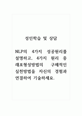 성인학습및상담_NLP의 4가지 성공원리를 설명하고, 4가지 원리 중 래포형성방법의 구체적인 실천방법을 자신의 경험과 연결하여 기술하세요-1페이지