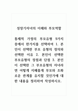 성장기자녀의이해와부모역할_1. 본인이 선택한 부모 유형의 정의와 선택한 이유 2. 본인이 선택한 부모유형의 장점과 단점 3. 본인이 선택한 그 부모유형의 자녀라면 어떻게 지혜롭게 부모와 조화로운 관계를 유지할 것인가에 대한 내용을 정리하여 작성하시오-1페이지