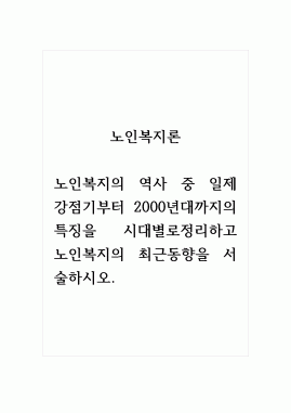 노인복지론_노인복지의 역사 중 일제 강점기부터 2000년대까지의 특징을 시대별로정리하고 노인복지의 최근동향을 서술하시오.-1페이지