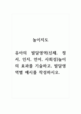 놀이지도_유아의 발달영역(신체, 정서, 인지, 언어, 사회성)놀이의 효과를 기술하고, 발달영역별 예시를 작성하시오.-1페이지