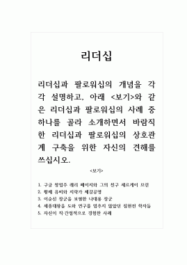 리더십_리더십과 팔로워십의 개념을 각각 설명하고, 아래 보기와 같은 리더십과 팔로워십의 사례 중 하나를 골라 소개하면서 바람직한 리더십과 팔로워십의 상호관계 구축을 위한 자신의 견해를 쓰십시오.-1페이지