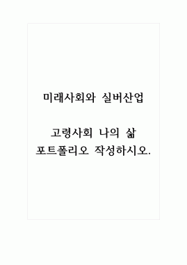 미래사회와실버산업_고령사회 나의 삶 포트폴리오 작성하시오.-1페이지