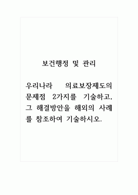 보건행정및관리_우리나라 의료보장제도의 문제점 2가지를 기술하고, 그 해결방안을 해외의 사례를 참조하여 기술하시오.-1페이지