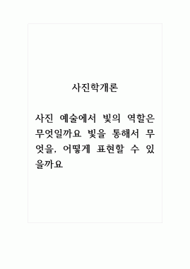 사진학개론_사진 예술에서 빛의 역할은 무엇일까요 빛을 통해서 무엇을, 어떻게 표현할 수 있을까요.-1페이지