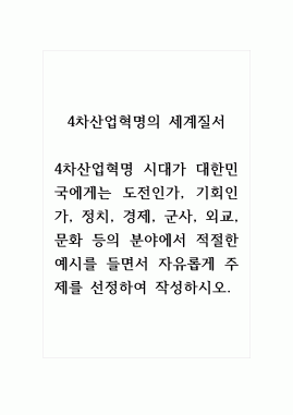 4차산업혁명의세계질서_4차산업혁명 시대가 대한민국에게는 도전인가, 기회인가, 정치, 경제, 군사, 외교, 문화 등의 분야에서 적절한 예시를 들면서 자유롭게 주제를 선정하여 작성하시오.-1페이지