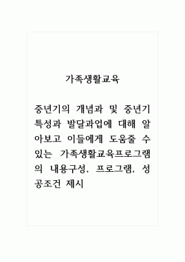 가족생활교육_중년기의 개념과 및 중년기 특성과 발달과업에 대해 알아보고 이들에게 도움줄 수 있는 가족생활교육프로그램의 내용구성, 프로그램, 성공조건 제시-1페이지