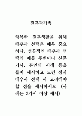 결혼과가족_행복한 결혼생활을 위해 배우자 선택은 매우 중요하다. 성공적인 배우자 선택의 예를 주변이나 신문기사, 본인의 사례 등을 들어 제시하고 느낀 점과 배우자 선택 시 고려해야 할 점을 제시하시오. (사례는 2가지 이상 제시)-1페이지