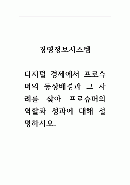 경영정보시스템_디지털 경제에서 프로슈머의 등장배경과 그 사례를 찾아 프로슈머의 역할과 성과에 대해 설명하시오-1페이지