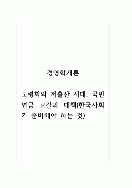 경영학개론-고령화와 저출산 시대, 국민연금 고갈의 대책(한국사회가 준비해야 하는 것)-1페이지