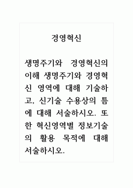 경영혁신_생명주기와 경영혁신의 이해 생명주기와 경영혁신 영역에 대해 기술하고, 신기술 수용상의 틈에 대해 서술하시오. 또한 혁신영역별 정보기술의 활용 목적에 대해 서술하시오.-1페이지