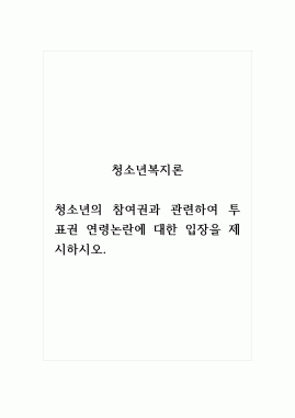 청소년복지론_청소년의 참여권과 관련하여 투표권 연령논란에 대한 입장을 제시하시오.-1페이지