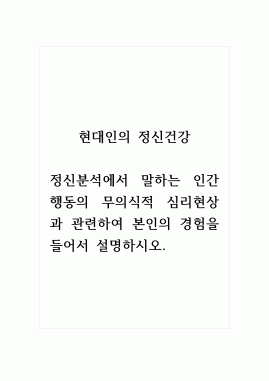 현대인의정신건강_정신분석에서 말하는 인간행동의 무의식적 심리현상과 관련하여 본인의 경험을 들어서 설명하시오.-1페이지