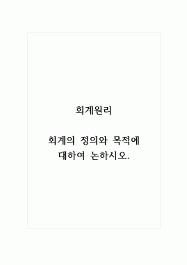 회계원리_회계의 정의와 목적에 대하여 논하시오.-1페이지