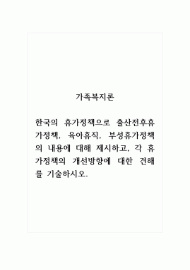 가족복지론_한국의 휴가정책으로 출산전후휴가정책, 육아휴직, 부성휴가정책의 내용에 대해 제시하고, 각 휴가정책의 개선방향에 대한 견해를 기술하시오.-1페이지