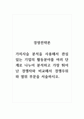 경영전략론_가치사슬 분석을 사용해서 관심 있는 기업의 활동분야를 여러 단계로 나누어 분석하고 가장 뛰어난 경쟁자와 비교해서 경쟁우위와 열위 부문을 서술하시오.-1페이지