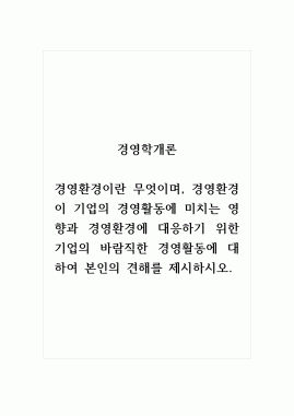 경영학개론_경영환경이란 무엇이며, 경영환경이 기업의 경영활동에 미치는 영향과 경영환경에 대응하기 위한 기업의 바람직한 경영활동에 대하여 본인의 견해를 제시하시오.-1페이지