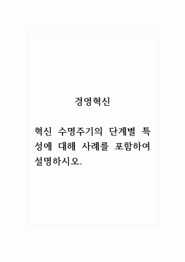 경영혁신_혁신 수명주기의 단계별 특성에 대해 사례를 포함하여 설명하시오.-1페이지