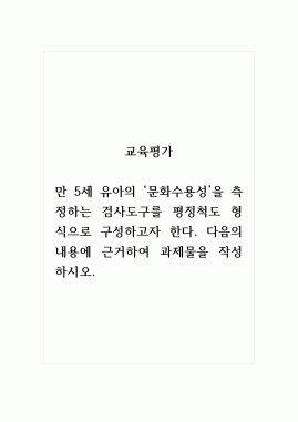 교육평가_만 5세 유아의 문화수용성을 측정하는 검사도구를 평정척도 형식으로 구성하고자 한다. 다음의 내용에 근거하여 과제물을 작성하시오. (3)-1페이지