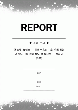 교육평가_만 5세 유아의 문화수용성을 측정하는 검사도구를 평정척도 형식으로 구성하고자 한다. 다음의 내용에 근거하여 과제물을 작성하시오.-1페이지