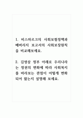 비스마르크의 사회보험정책과 베버리지 보고서의 사회보장원칙을 비교하고, 김영삼 정부 아래로 우리나라는 정권의 변화에 따라 사회복지를 바라보는 관점이 어떻게 변화되어 왔는지 설명해 보세요.-1페이지